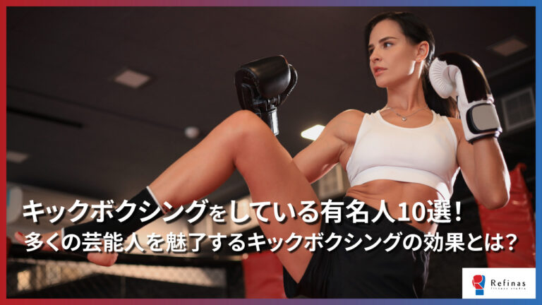 キックボクシングをしている有名人10選！多くの芸能人を魅了するキックボクシングの効果とは？ - キックボクシング 大阪 Refinas リフィナス キックボクシングジム